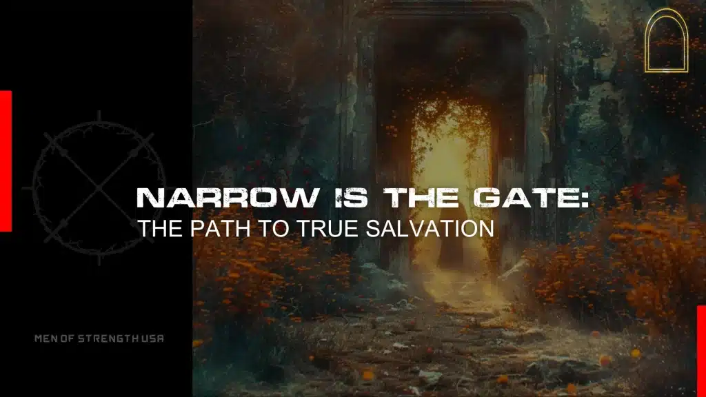Narrow Is The Gate: The Path to True Salvation - Men of Strength USA